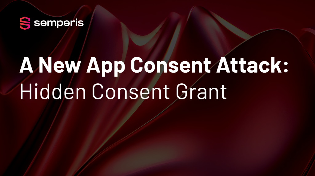 A New App Consent Attack: Hidden Consent Grant - Semperis