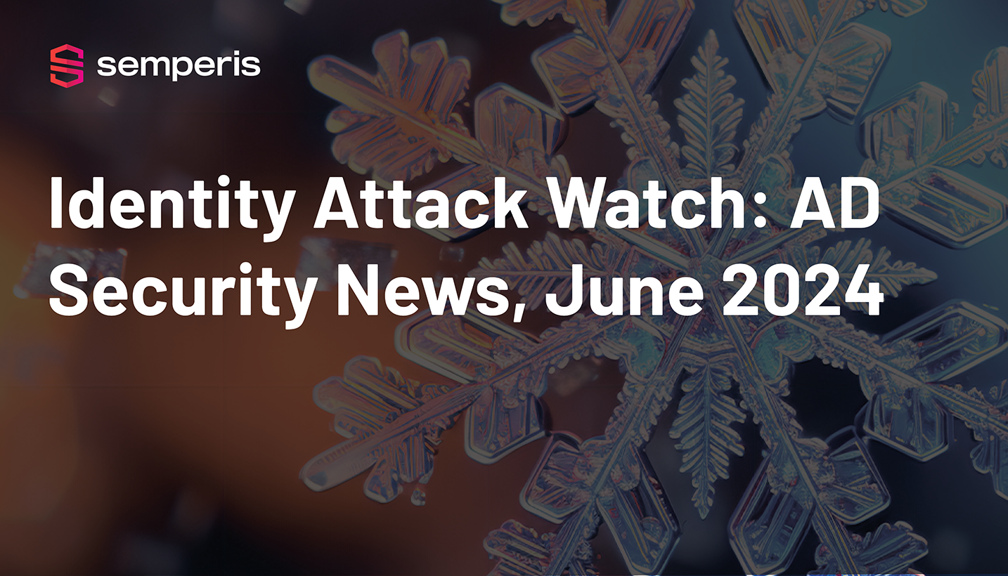 Identity Attack Watch: AD Security News, June 2024 - Semperis
