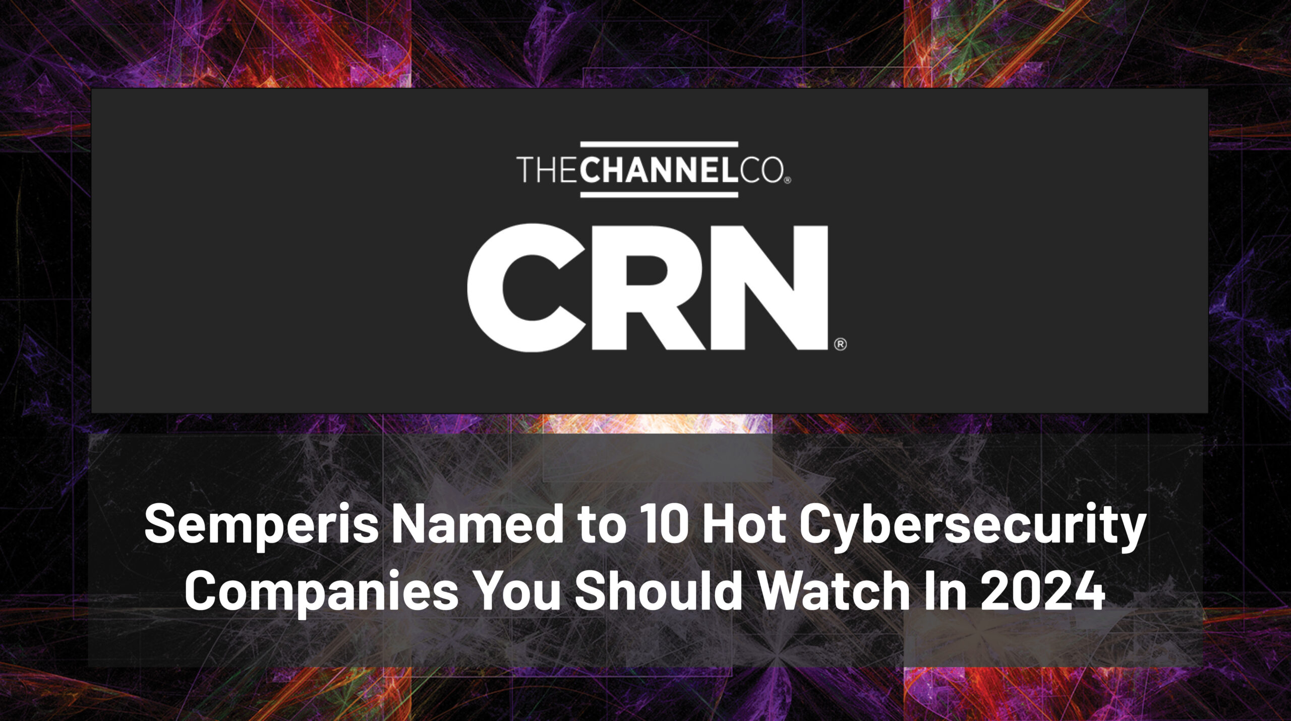 Semperis Featured by CRN as a Hot Cybersecurity Company to Watch in 2024 - Semperis